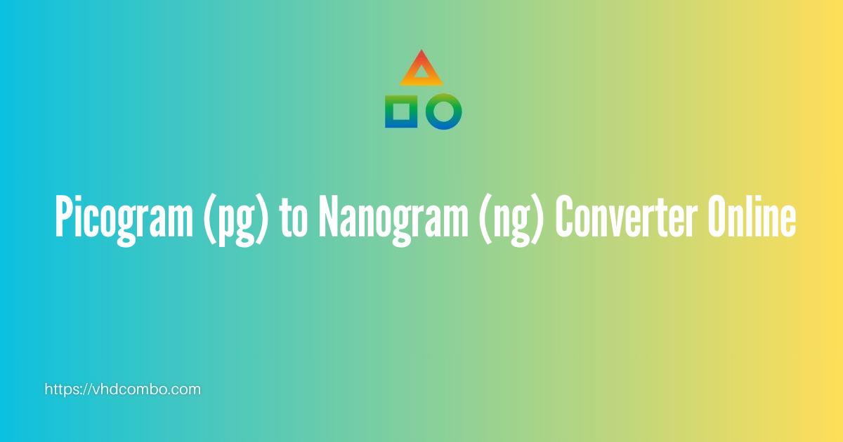 Picogram (pg) to Nanogram (ng) Converter Online - VHD Combo
